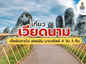 แจกแพลน เที่ยวเวียดนาม 2568 ดานัง ฮอยอัน บานาฮิลล์ 4 วัน 3 คืน - Yaktour